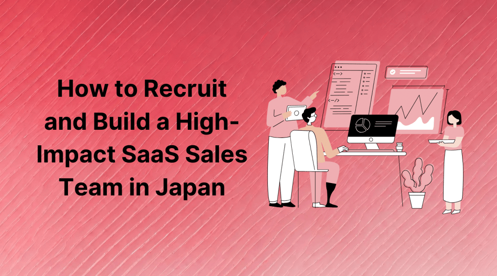 How to Recruit and Build a High-Impact SaaS Sales Team in Japan - Simplifying Japan Entry